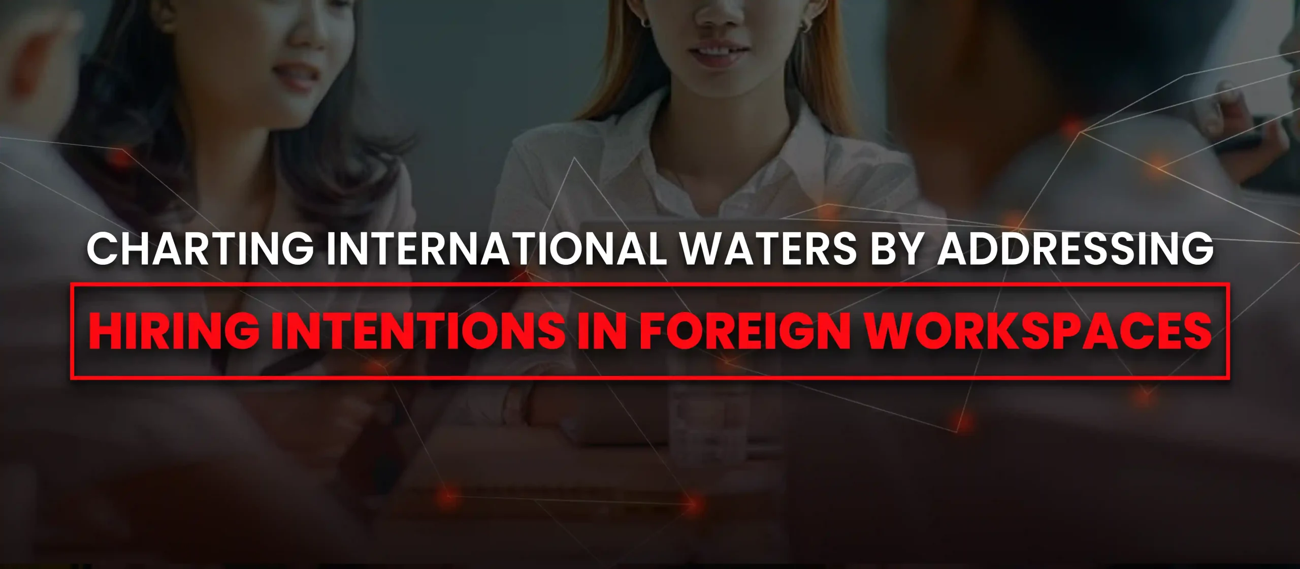 Hiring Intentions in Foreign Workspaces